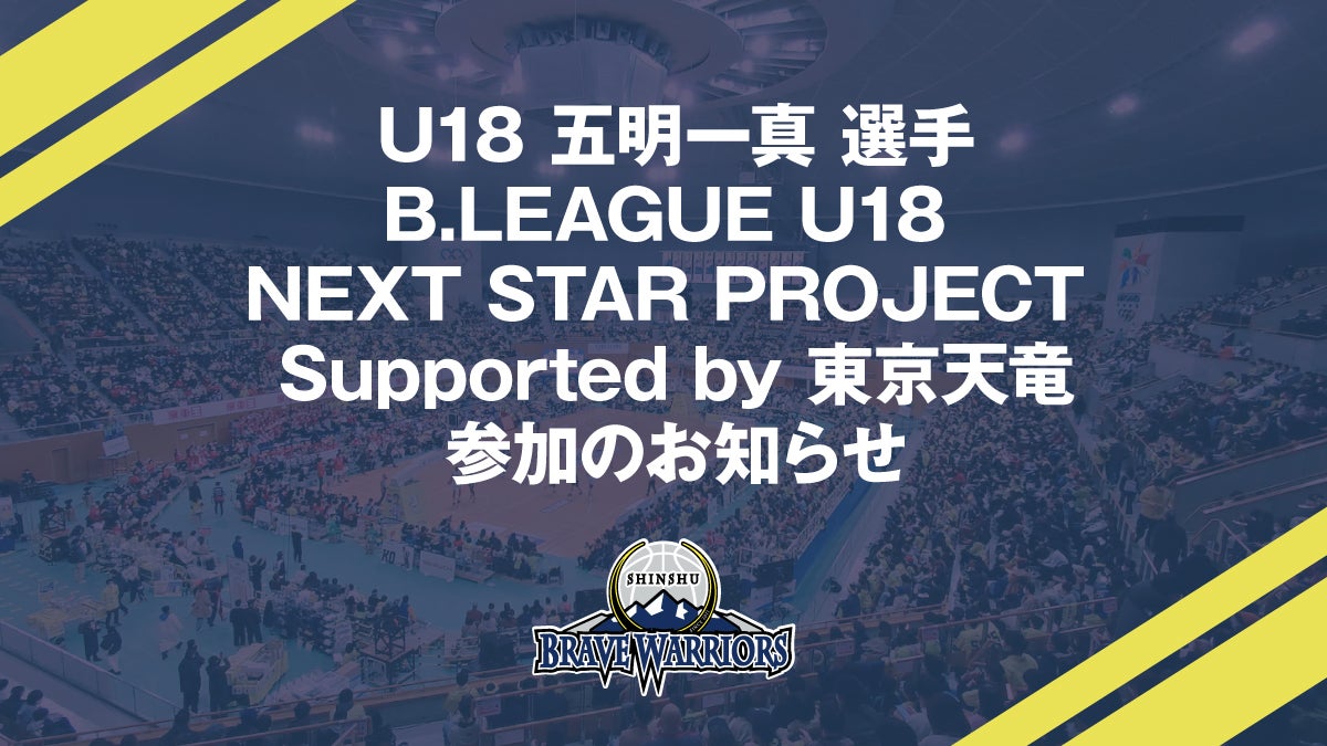 信州ブレイブウォリアーズユースU18 五明一真選手『B.LEAGUE U18 NEXT STAR PROJECT Supported by 東京天竜』参加のお知らせ | 信州ブレイブウォリアーズ